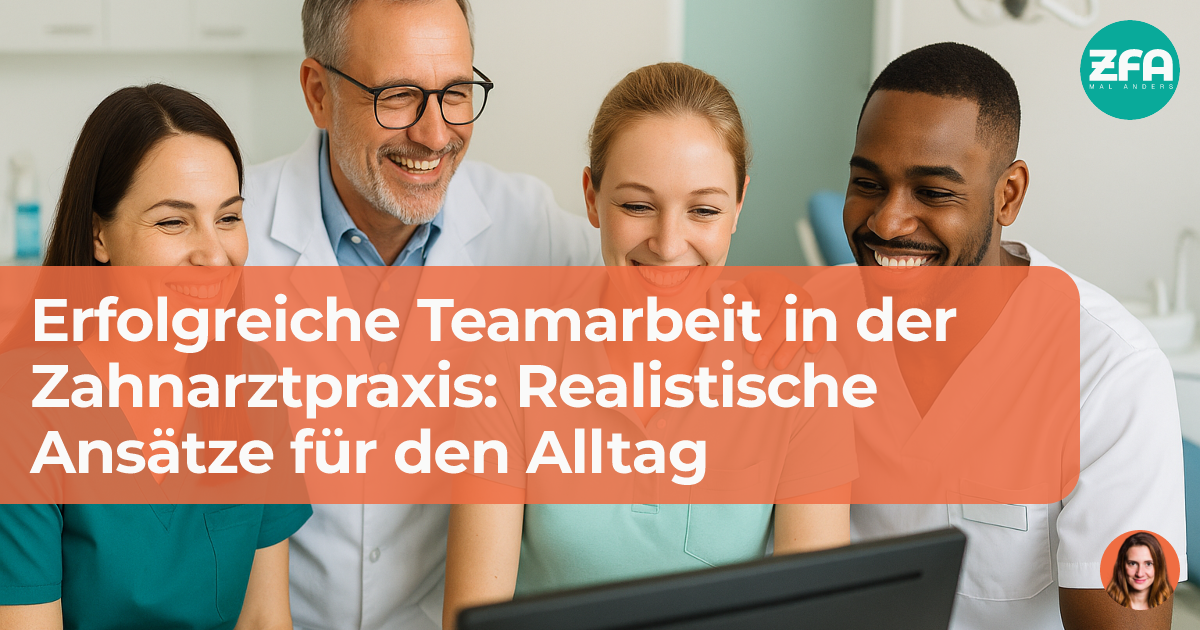 Erfolgreiche Teamarbeit in der Zahnarztpraxis: Realistische Ansätze für den Alltag | ZFA mal anders